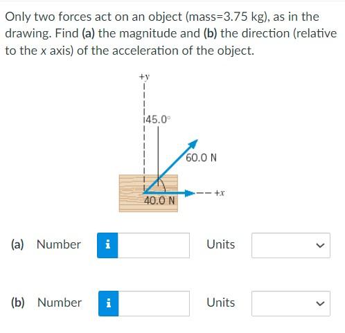 Solved Only two forces act on an object (mass =3.75 kg ), as | Chegg.com