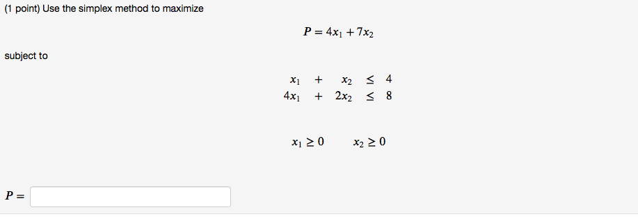 Solved (1 point) Use the simplex method to maximize P= 4x1 + | Chegg.com