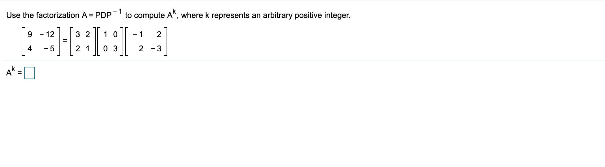 Solved - 1 Use the factorization A= PDP to compute Ak, where | Chegg.com