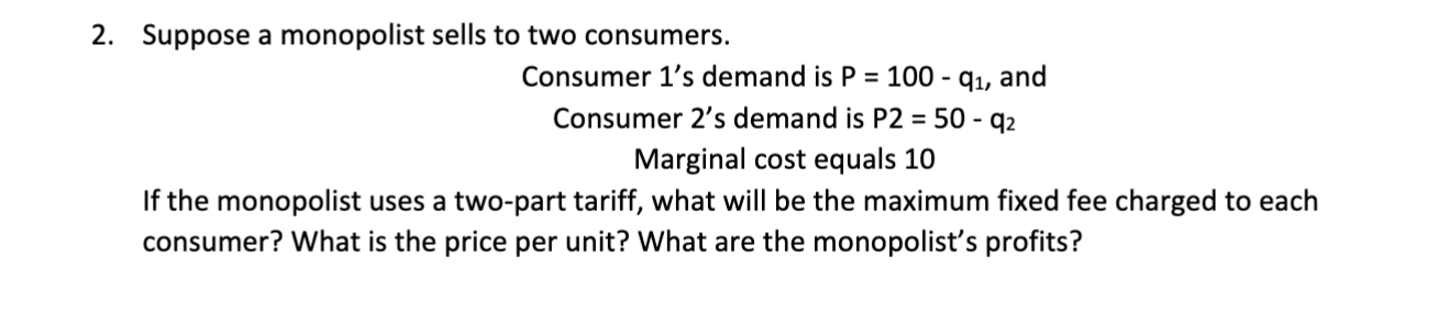 Solved 2. Suppose a monopolist sells to two consumers. | Chegg.com