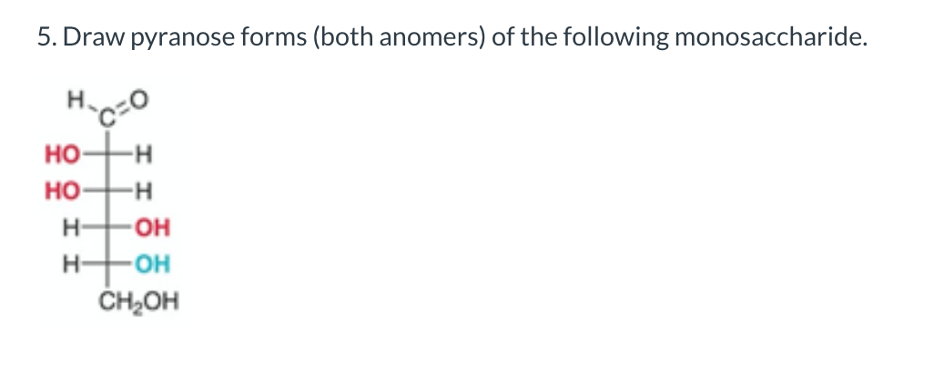 Solved 5. Draw pyranose forms (both anomers) of the | Chegg.com