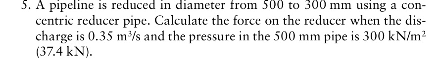 Solved 5. A pipeline is reduced in diameter from 500 to 300 | Chegg.com