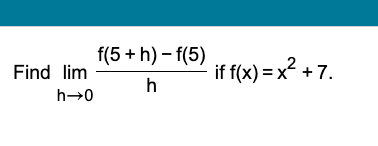 Solved Find limh→0f(5+h)-f(5)h ﻿if f(x)=x2+7 | Chegg.com