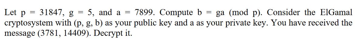 Solved Let p=31847,g=5, and a=7899. Compute b=ga(modp). | Chegg.com