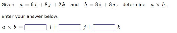 Solved Given a = 6i + 8j + 2 k and b = 8 i +8j, determine | Chegg.com