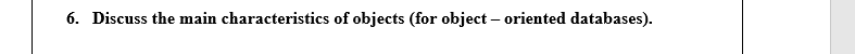 Solved 6. Discuss the main characteristics of objects (for | Chegg.com