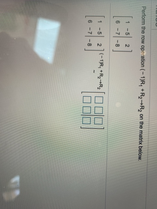 Solved Perform the row operation (-1)R, +R2 R2 on the matrix | Chegg.com