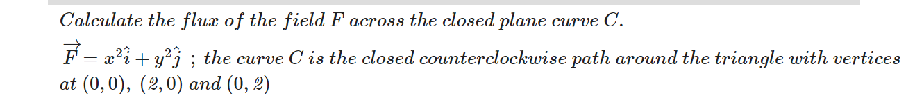 Solved Calculate the flux of the field F across the closed | Chegg.com