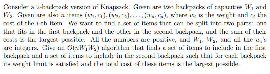 Solved Consider a 2-backpack version of Knapsack. Given are | Chegg.com