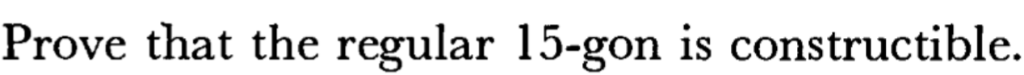 Solved Prove that the regular 15-gon is constructible. | Chegg.com