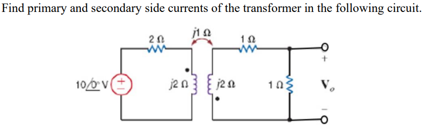 Solved Find primary and secondary side currents of the | Chegg.com