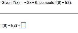 Solved Given f'(x) = - 2x + 6, compute f(6) -f(2). f(6) | Chegg.com