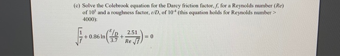 Solved (c) Solve the Colebrook equation for the Darcy | Chegg.com