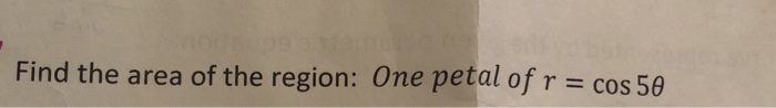 Solved Find the area of the region: One petal of r cos 5θ | Chegg.com