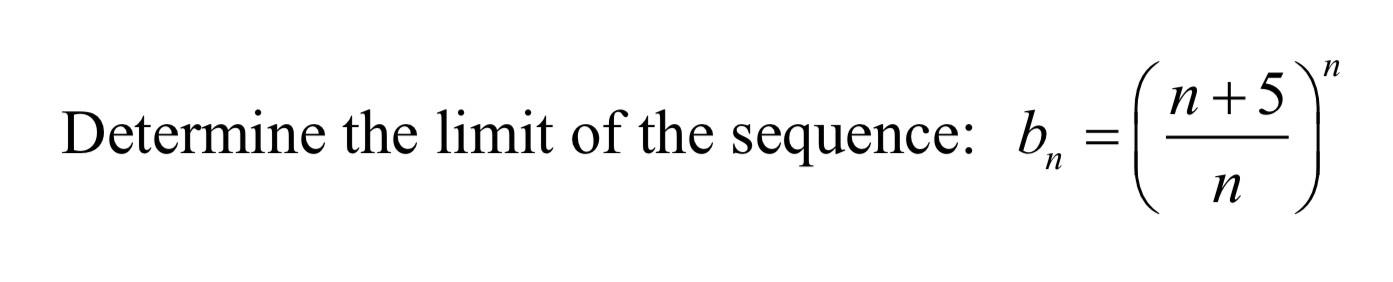 Solved Determine the limit of the sequence: bn=(nn+5)n | Chegg.com