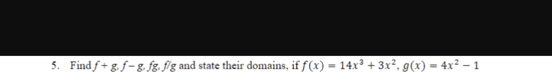 Solved 5. Find f+g,f−g,fg,f/g and state their domains, if | Chegg.com