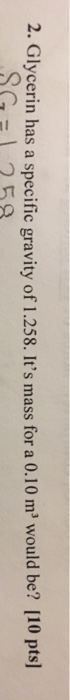 Solved 2. Glycerin has a specific gravity of 1.258. It's | Chegg.com
