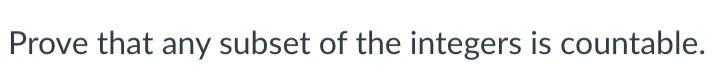 Solved Prove that any subset of the integers is countable. | Chegg.com