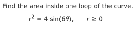 Solved Find the area inside one loop of the curve. | Chegg.com