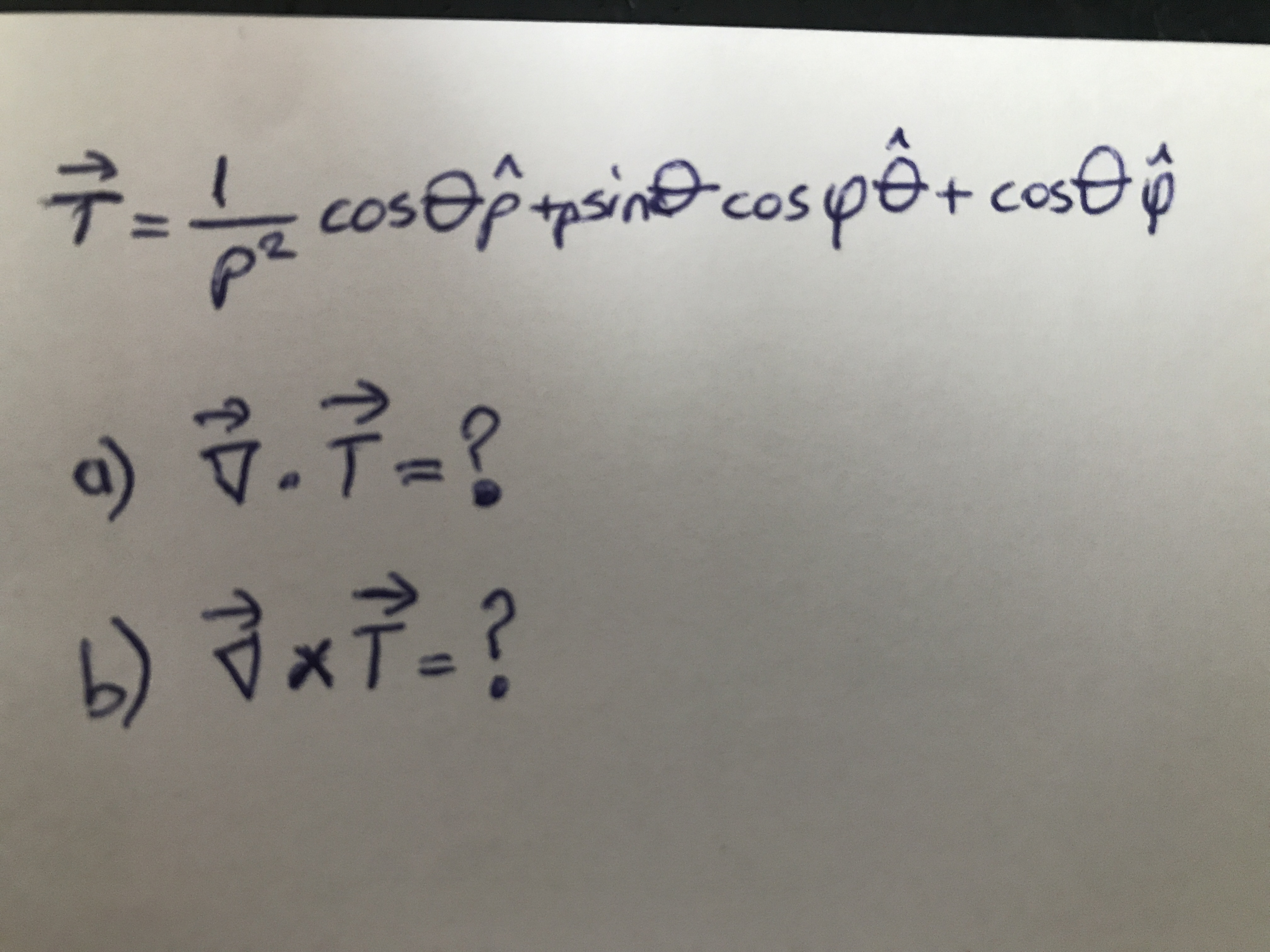 Solved T=ρ21cosθρ^+psinθcosφθ^+cosθφ^ a) ∇⋅T= ? b) ∇×T= ? | Chegg.com
