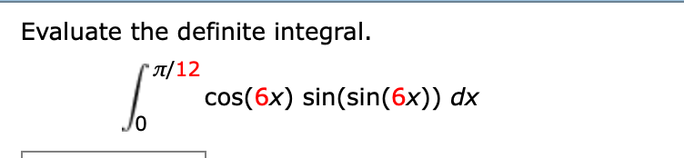 Solved Evaluate the definite integral. cos(6x) sin(sin(6x)) | Chegg.com
