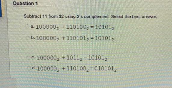 Solved Question 1 Subtract 11 from 32 using 2's complement. | Chegg.com