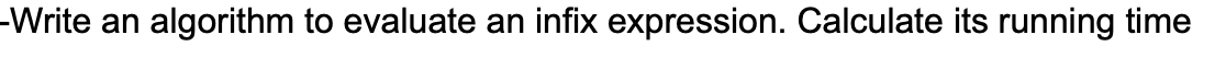 Solved -Write an algorithm to evaluate an infix expression. | Chegg.com