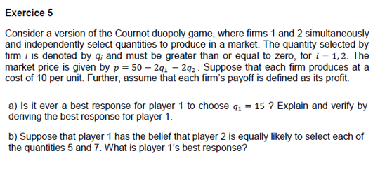 Solved Exercice 5 Consider a version of the Cournot duopoly | Chegg.com