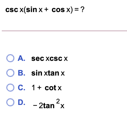 Solved csc x(sin x + cos x) = ? O A. sec xcScx 0 B. sin | Chegg.com