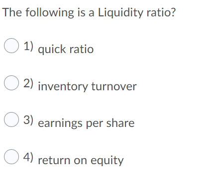 Solved The following is a Liquidity ratio? O 1) quick ratio | Chegg.com