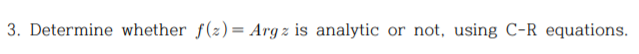 Solved 3. Determine whether f(x) = Arg z is analytic or not, | Chegg.com
