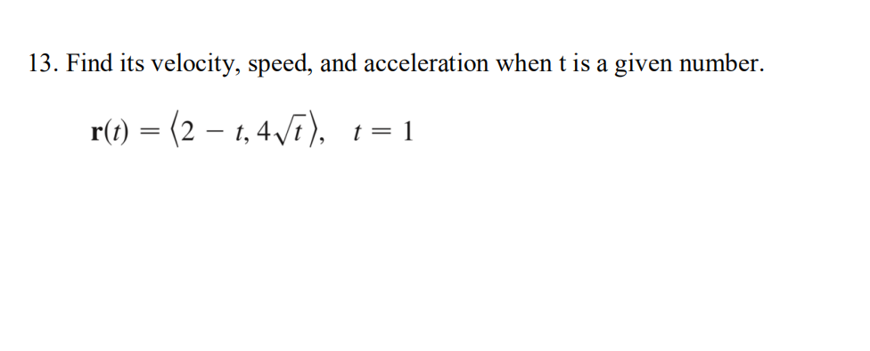 Solved 13. Find its velocity, speed, and acceleration when t | Chegg.com