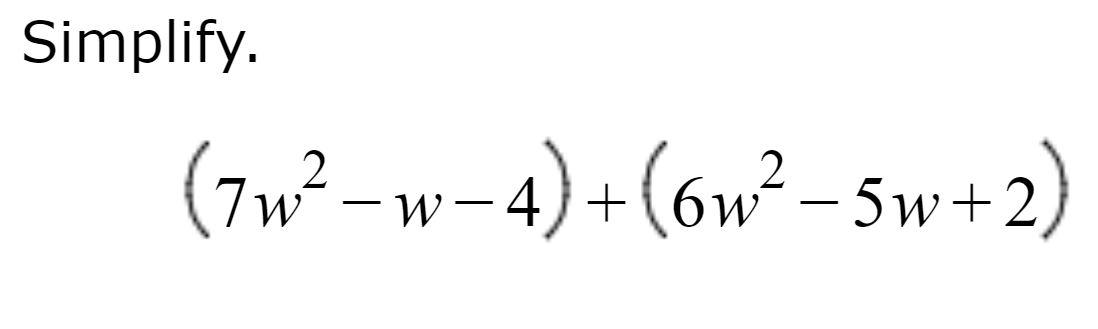 Solved Simplify. (7w2 -w-4)+(6w? – 5w+2) 1 2 W W = | Chegg.com