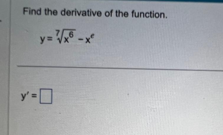 Solved Find the derivative of the function. y=7x6−xe y′= | Chegg.com