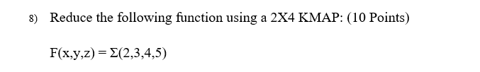 Solved 8) Reduce the following function using a 2X4 KMAP: | Chegg.com