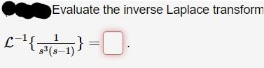 Solved Evaluate the inverse Laplace transform L−1{s3(s−1)1}= | Chegg.com