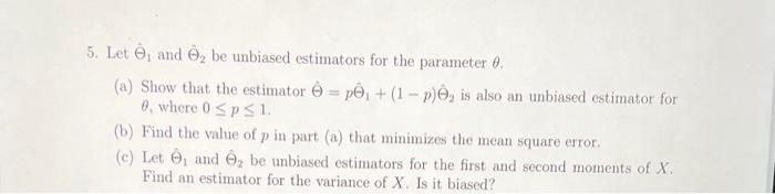 Solved 5. Let Θ^1 and Θ^2 be unbiased estimators for the | Chegg.com