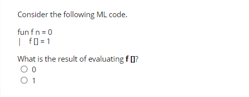 Solved Consider the following ML code. fun fn=0 |f[] = 1 | Chegg.com