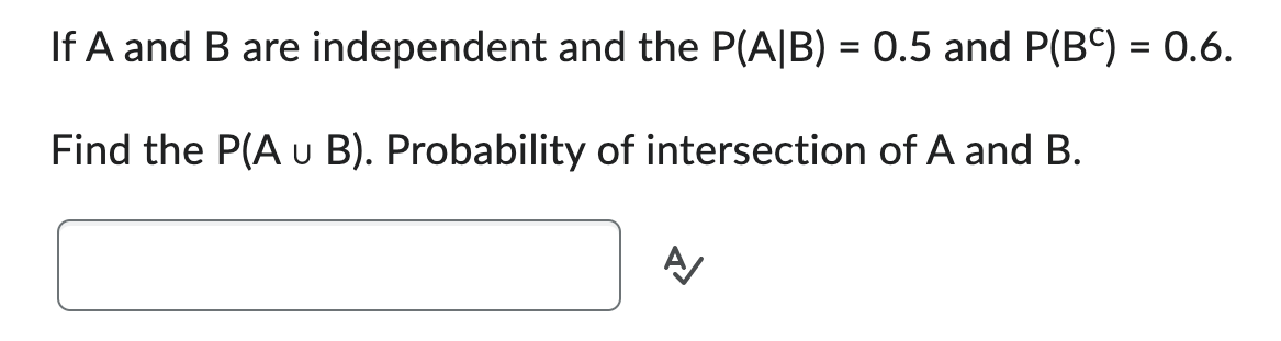 Solved If A and B are independent and the P(A∣B)=0.5 and | Chegg.com