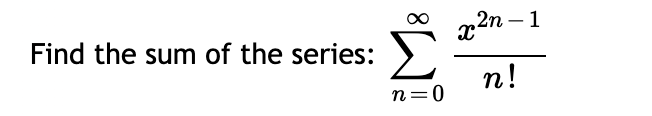 Solved Find the sum of the series: Σ n=0 2n-1 n! X | Chegg.com