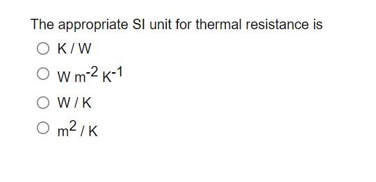 Solved The appropriate SI unit for thermal resistance is | Chegg.com