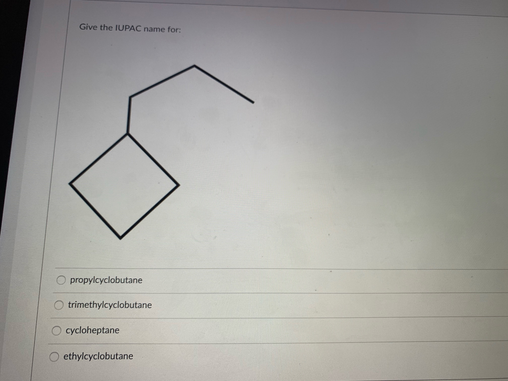 Solved Give the IUPAC name for: propylcyclobutane | Chegg.com