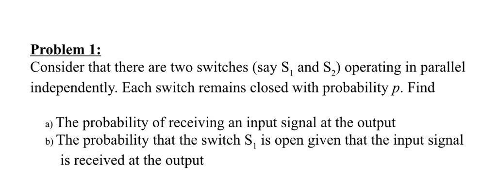Solved Problem 1:Consider that there are two switches (say | Chegg.com