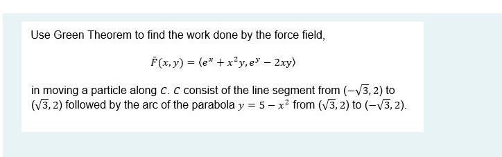 Solved Use Green Theorem to find the work done by the force | Chegg.com