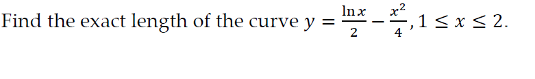 Solved Find the exact length of the curve y=2lnx−4x2,1≤x≤2. | Chegg.com