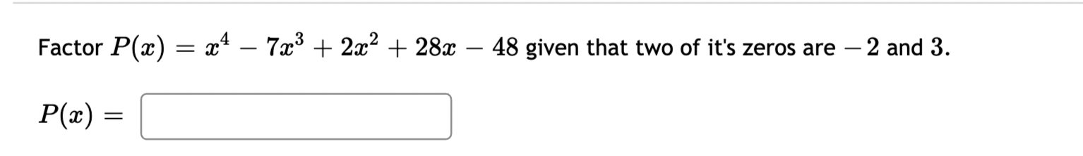 Solved Factor P(x) = x4 – 7x3 + 2x2 + 282 – 48 given that | Chegg.com