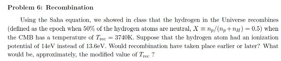 Problem 6: Recombination Using the Saha equation, we | Chegg.com