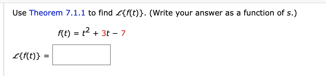 Solved Use Theorem 7.1.1 to find L{f(t)}. (Write your answer | Chegg.com