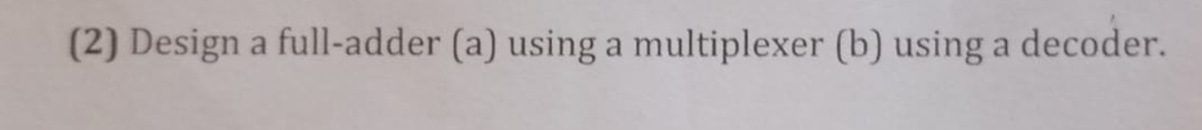 Solved (2) ﻿Design a full-adder (a) ﻿using a multiplexer (b) | Chegg.com