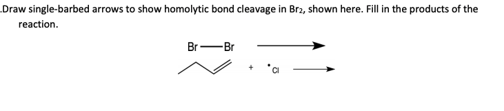 Solved Draw single-barbed arrows to show homolytic bond | Chegg.com